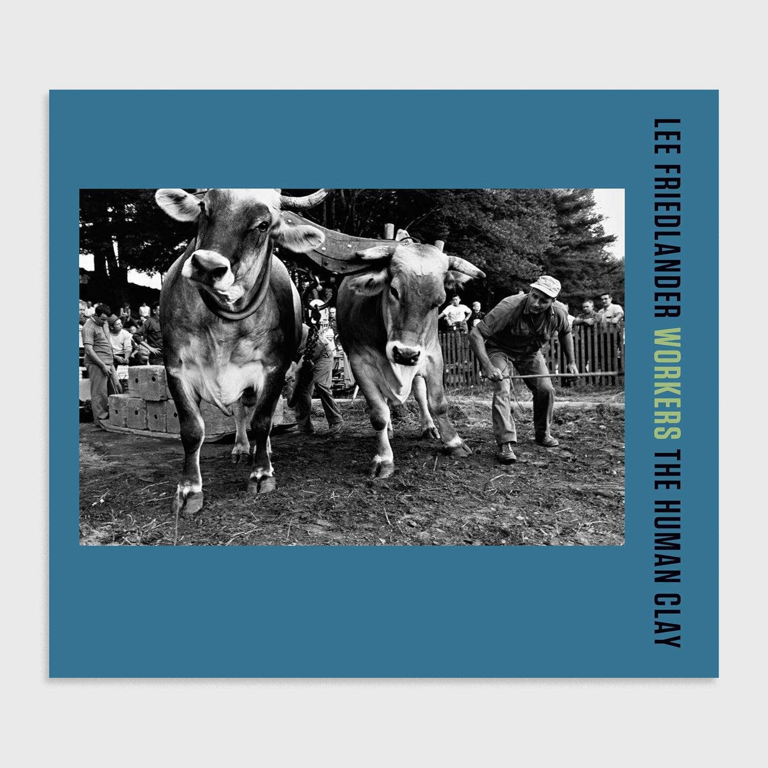 Workers : The Human Clay - Lee Friedlander - Earnest Paper